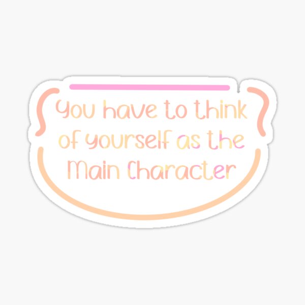 "You Are the Main Character " Sticker for Sale by Pop-Sugar | Redbubble