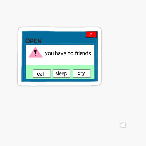 You Have No Friends ” Sticker For Sale By Axhdesigns Redbubble