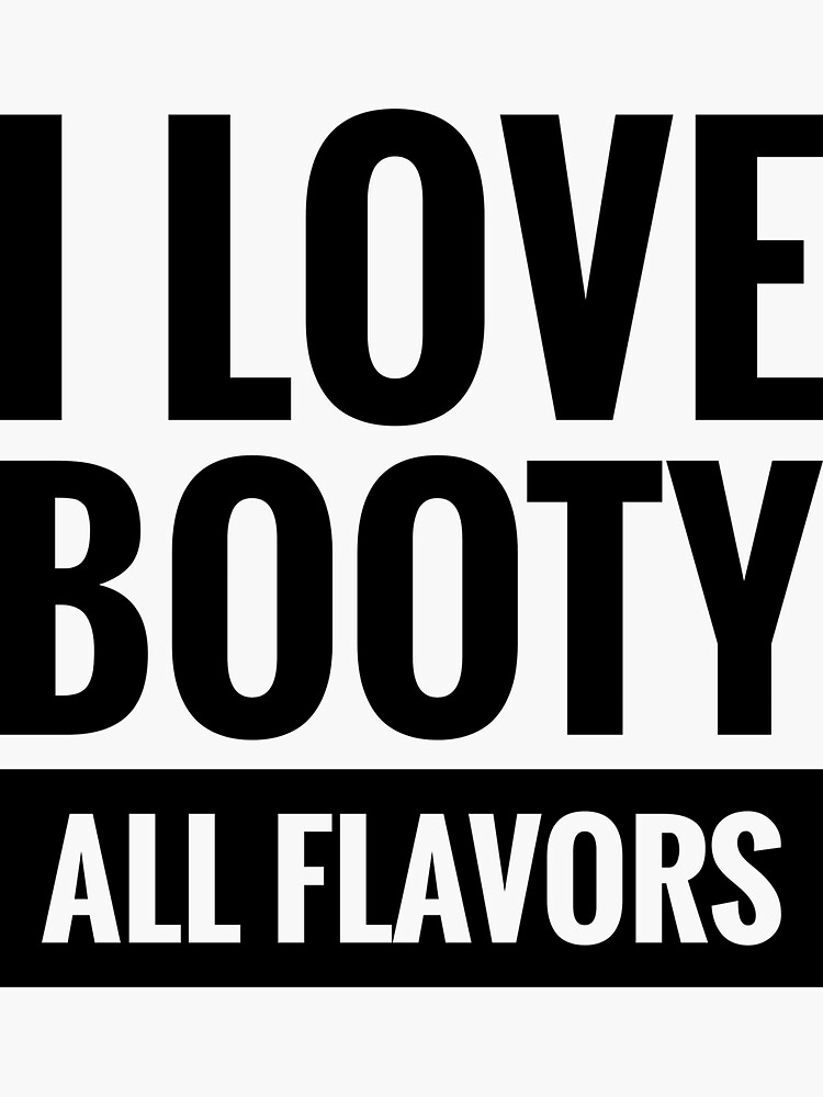 "I LOVE BOOTY ALL FLAVORS" Sticker for Sale by FortyFourTeez | Redbubble