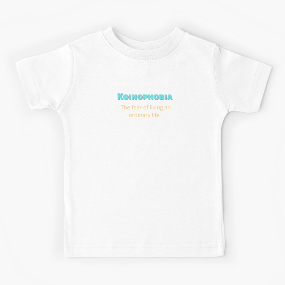 "Koinophobia - The fear of living an ordinary life" Kids T-Shirt by ...
