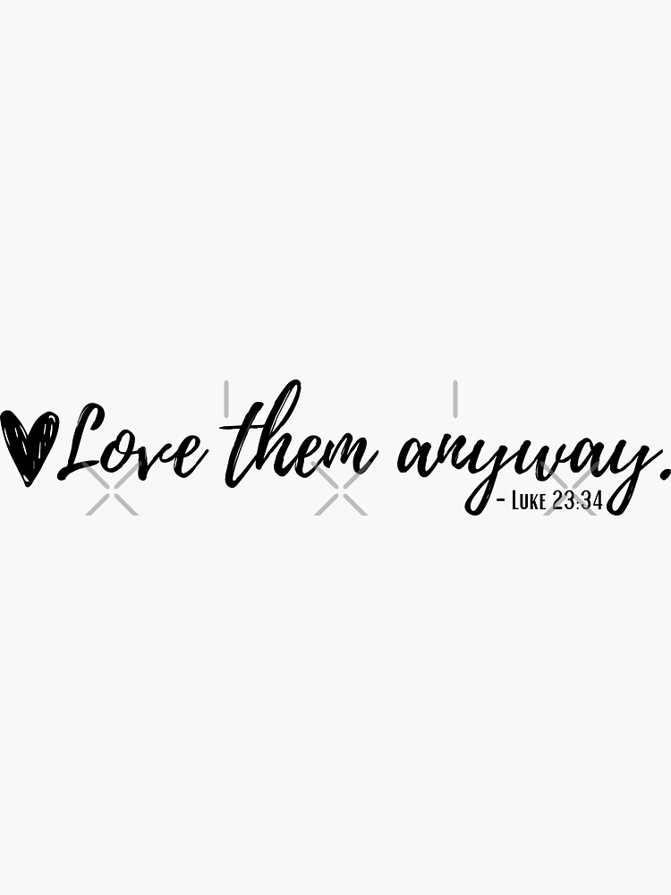 "Love them anyway - Christian quotes - with heart" Sticker by ...