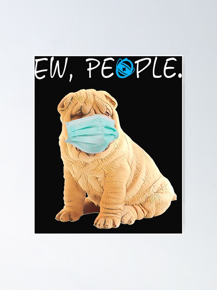 "Chinese SharPei Dog Ew Dog People Dog Wearing A Face Mask" Poster by ...