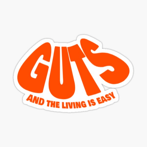 "Guts, and the living is easy. Don't be afraid,have guts and do it ...