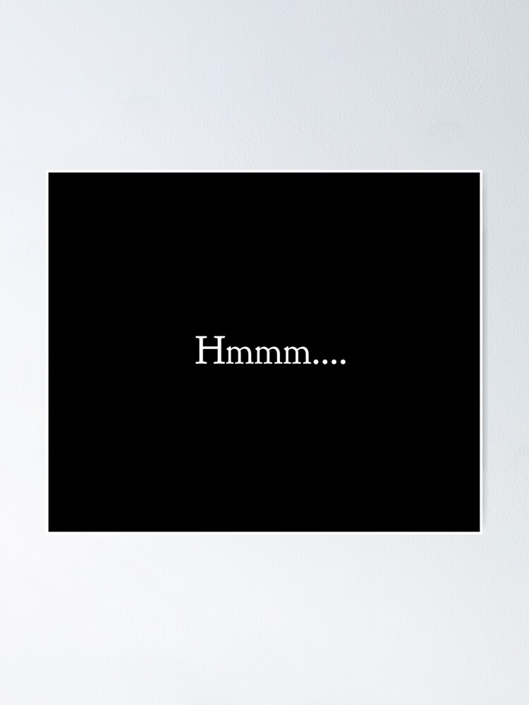 "Hmmm...." Poster for Sale by art-engine | Redbubble