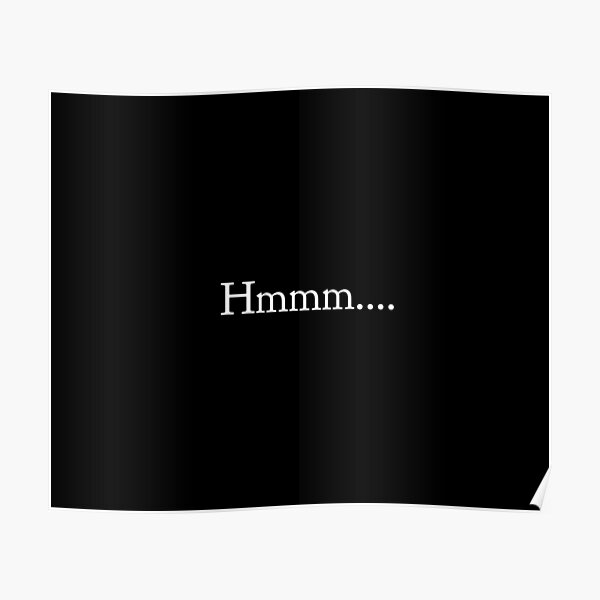 "Hmmm...." Poster for Sale by art-engine | Redbubble