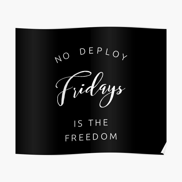 "NO DEPLOY FRIDAYS IS THE FREEDOM" Poster by art-engine | Redbubble