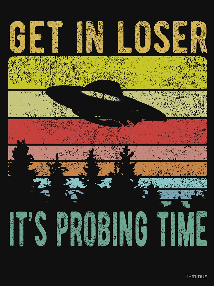 "Funny Alien UFO Get In Loser Its Probing Time Vintage Style" Classic T ...