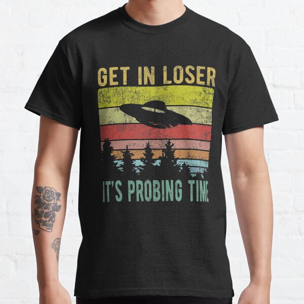 "Funny Alien UFO Get In Loser Its Probing Time Vintage Style" Classic T ...