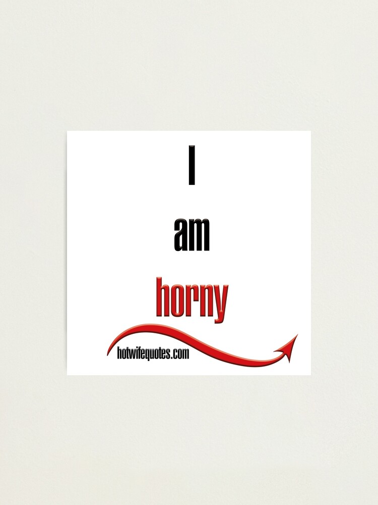 "I am horny" Fotodruck von hotwifequotes | Redbubble