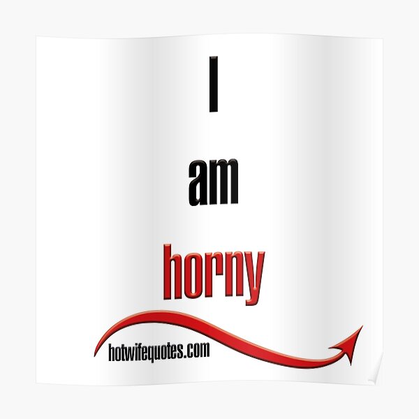 "I am horny" Poster by hotwifequotes | Redbubble