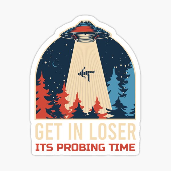 "Get In Loser Its Probing Time" Sticker for Sale by GridlineCompany ...