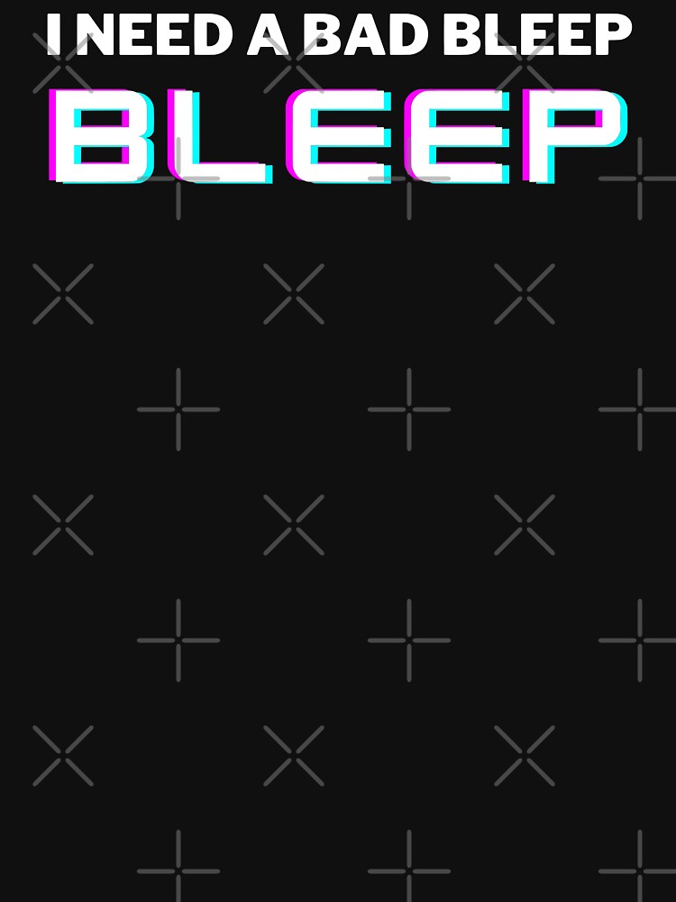 "I Need a Bad Bleep" T-shirt for Sale by BrownstudyCo | Redbubble | i need a bad bleep t-shirts ...