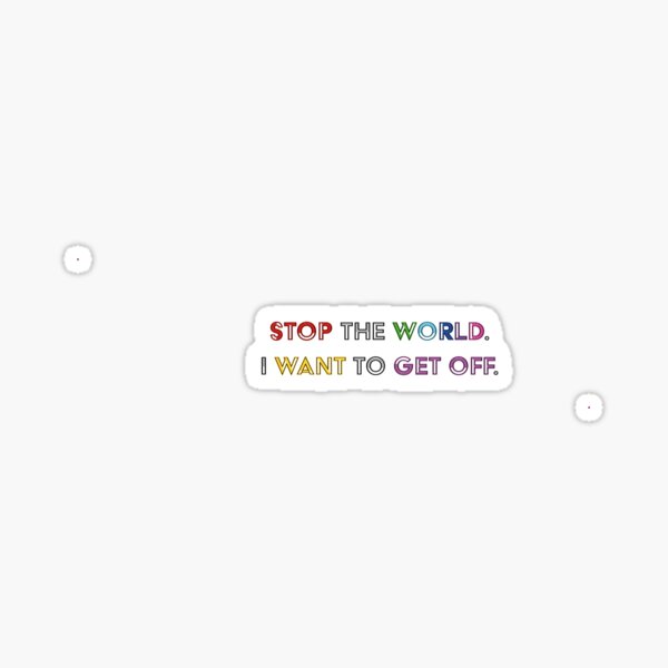 "Stop the world. I want to get off." Sticker for Sale by lukemakeslogos ...