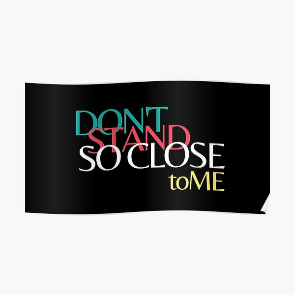 "dont stand so close to me XD" Poster by LokmaneBrahimi | Redbubble