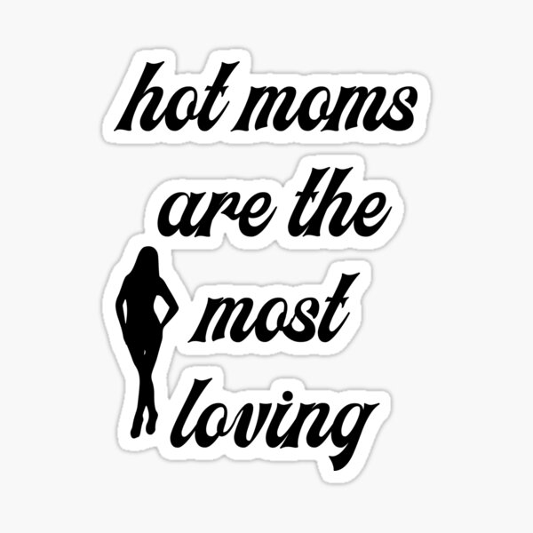 "Hot Moms Are The Most Loving" Sticker for Sale by ctaylorscs | Redbubble