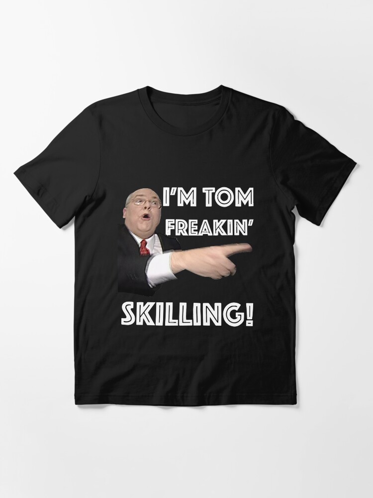 "I'm Tom Freaking Skilling " Essential T-Shirt for Sale by ...