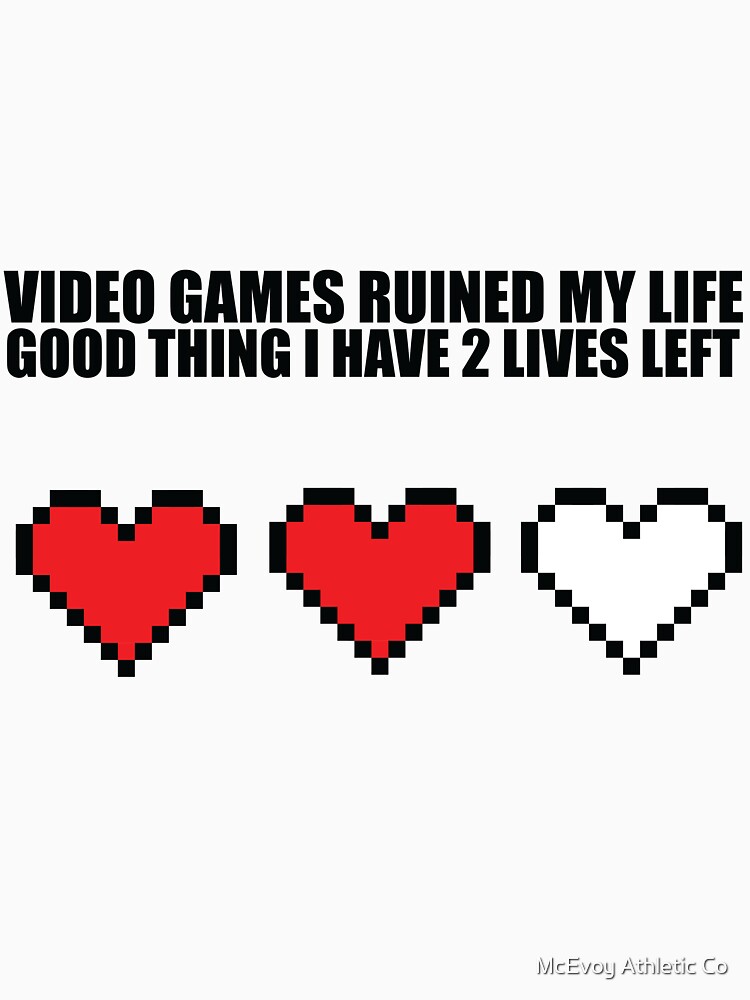 "Video games ruined my life, good thing I have 2 lives left" T-shirt ...