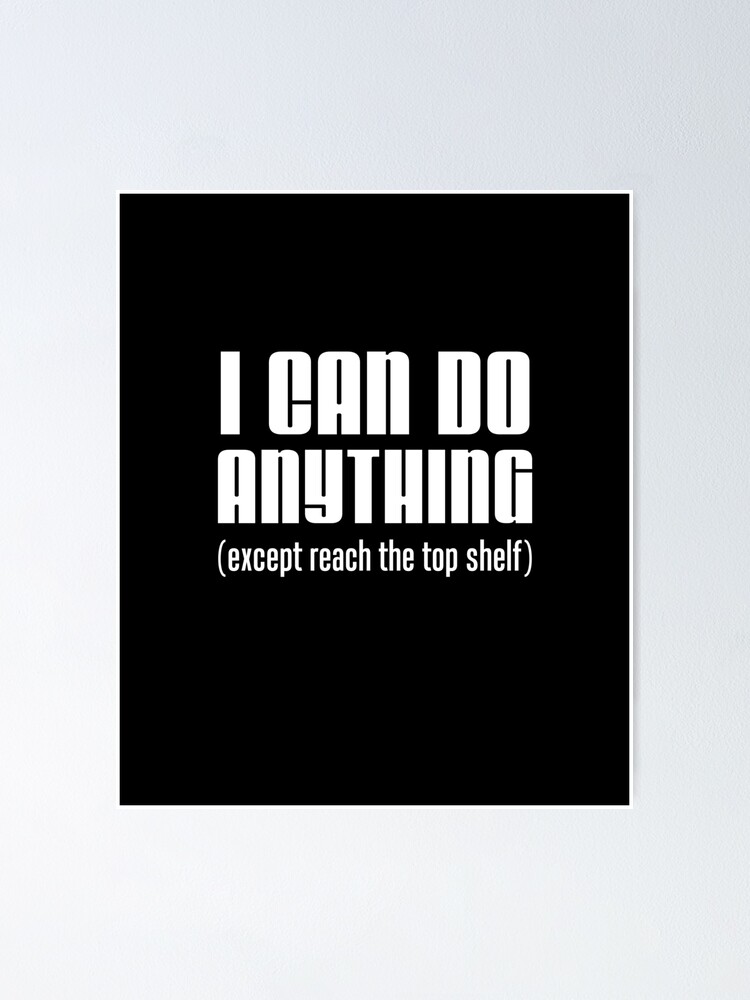 "I Can Do Anything Except Reach Top Shelf Short Person" Poster for Sale ...