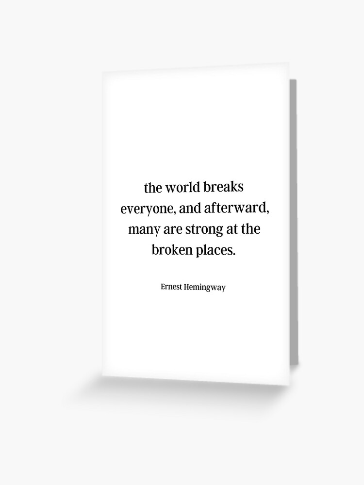 World Breaks Everyone Ernest Hemingway Quick Quote ] Strength Through
