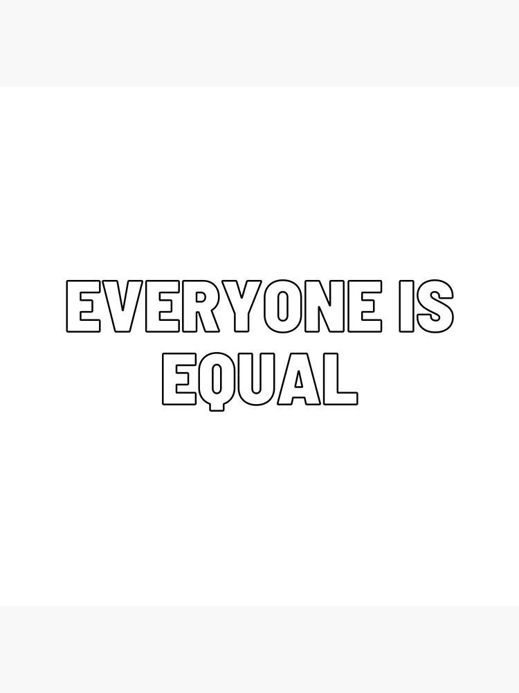 "Everyone is equal" Poster by TheWeirdPlace | Redbubble