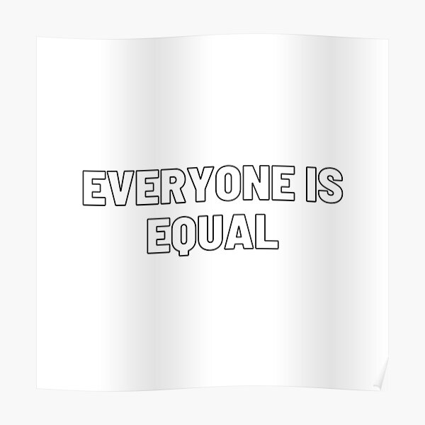 "Everyone is equal" Poster by TheWeirdPlace | Redbubble