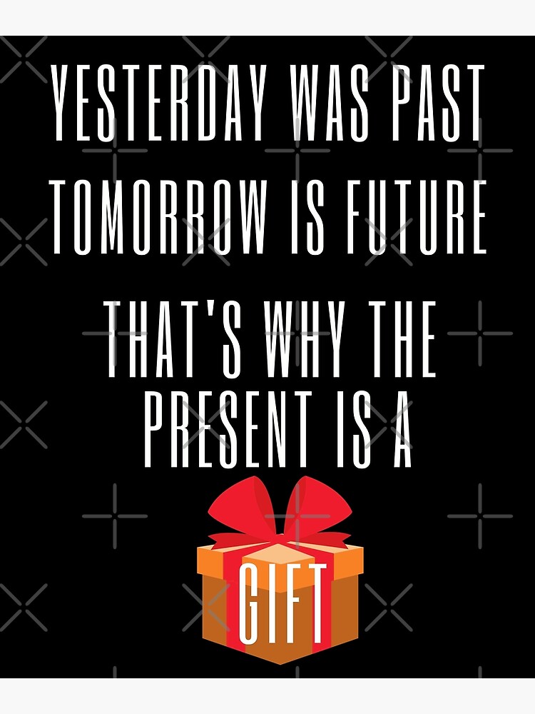 "The Present Is A Gift Quote" Poster by MOELLEE | Redbubble