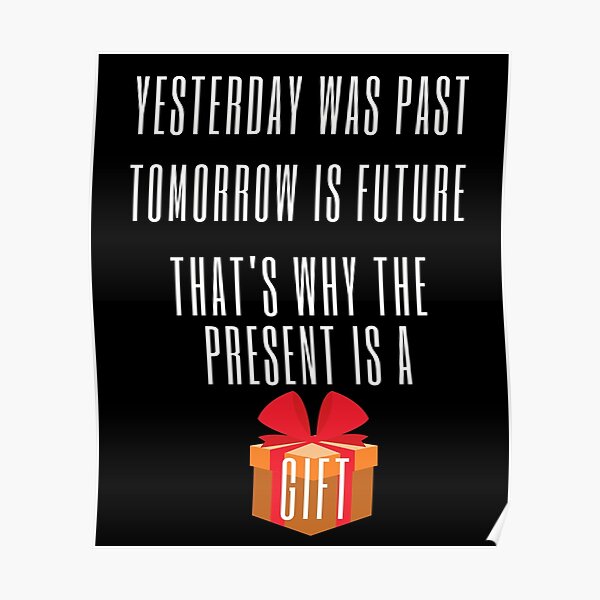 "The Present Is A Gift Quote" Poster by MOELLEE | Redbubble