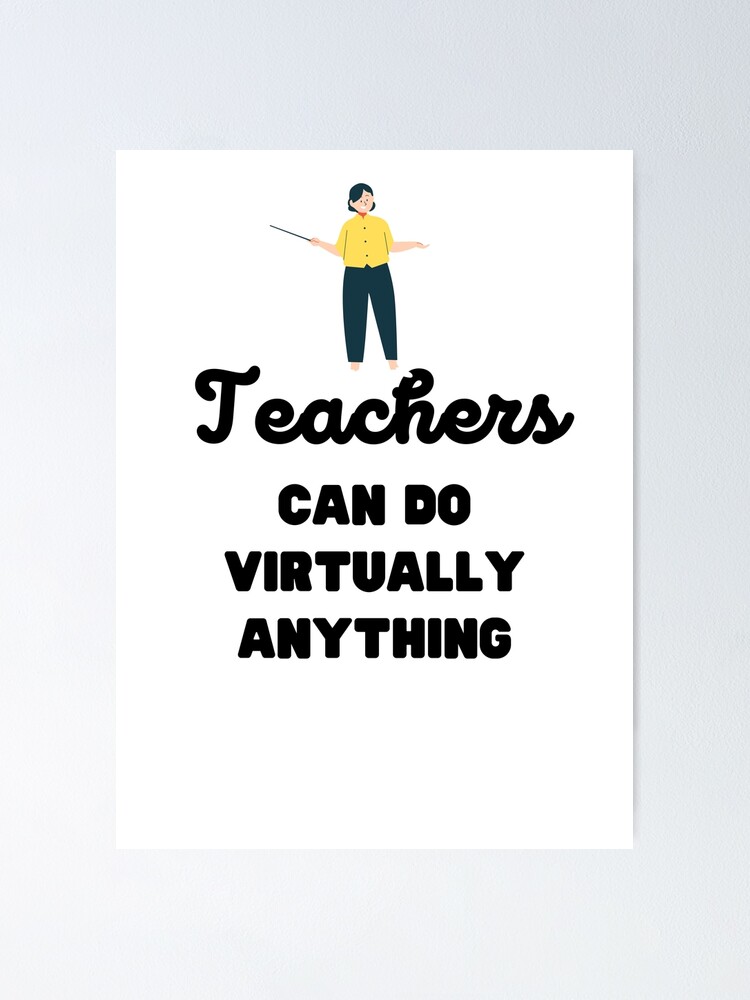 "Teachers Can Virtually Do Anything" Poster for Sale by somebasic ...