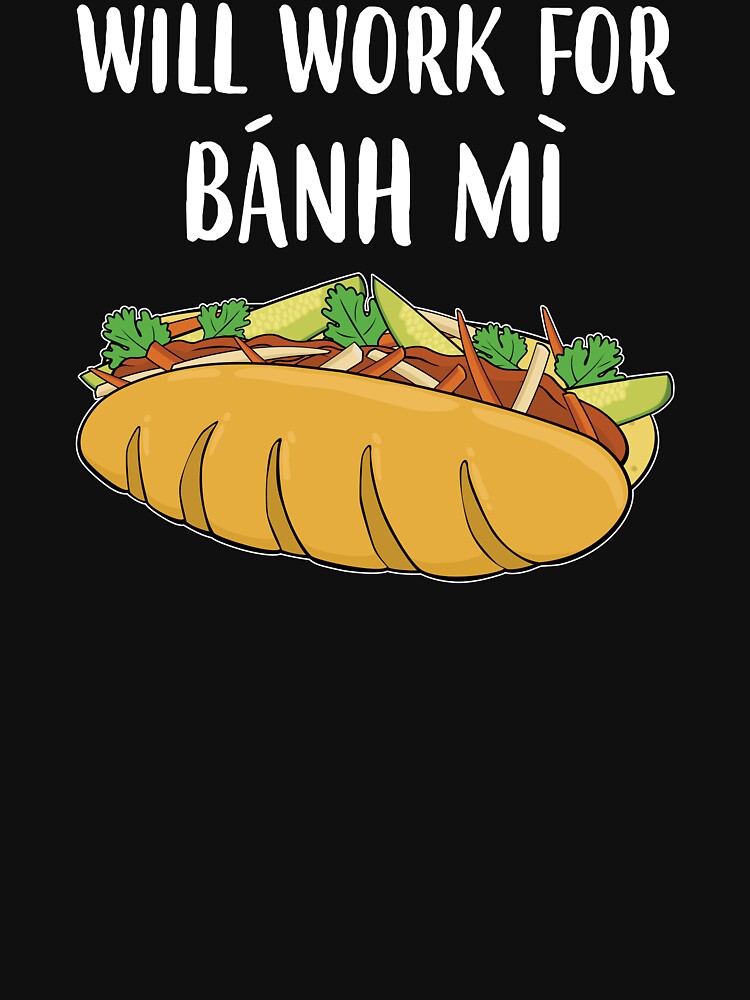 "Funny Vietnamese Sandwich Will Work For Banh Mi graphic" T-shirt for ...