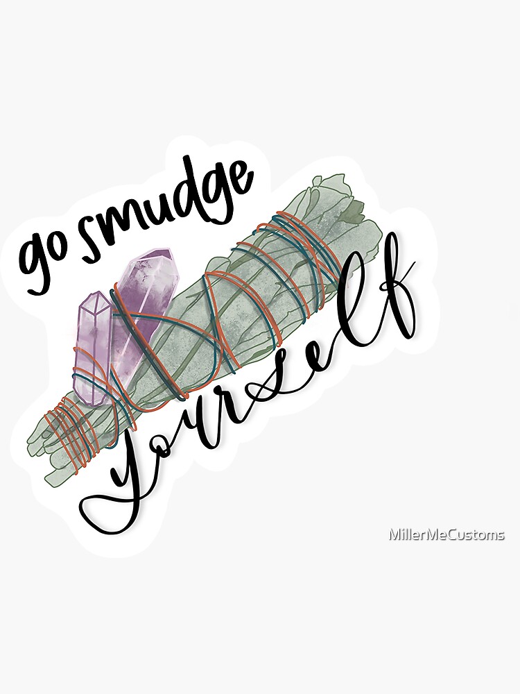 "Go Smudge Yourself" Sticker for Sale by MillerMeCustoms | Redbubble