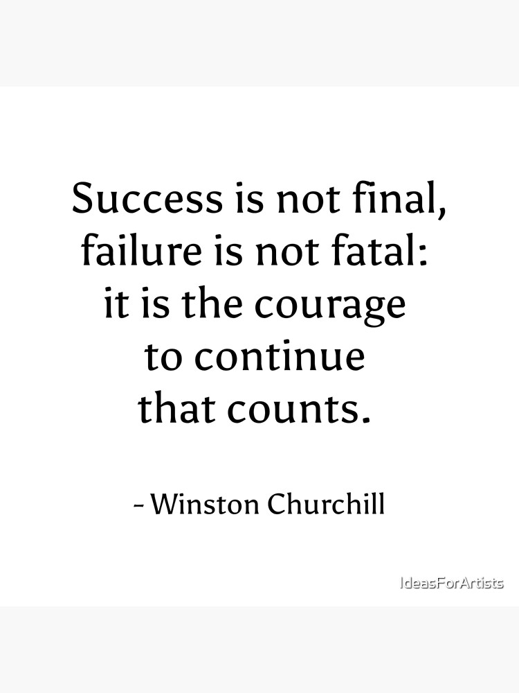 "Success is not final, failure is not fatal - it is the courage to ...