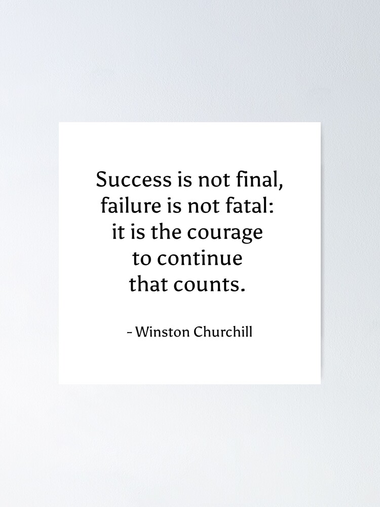 "Success is not final, failure is not fatal - it is the courage to ...