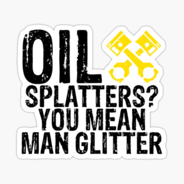 "Oil Splatters You Mean Man Glitter" Sticker for Sale by TooFlyDesign ...