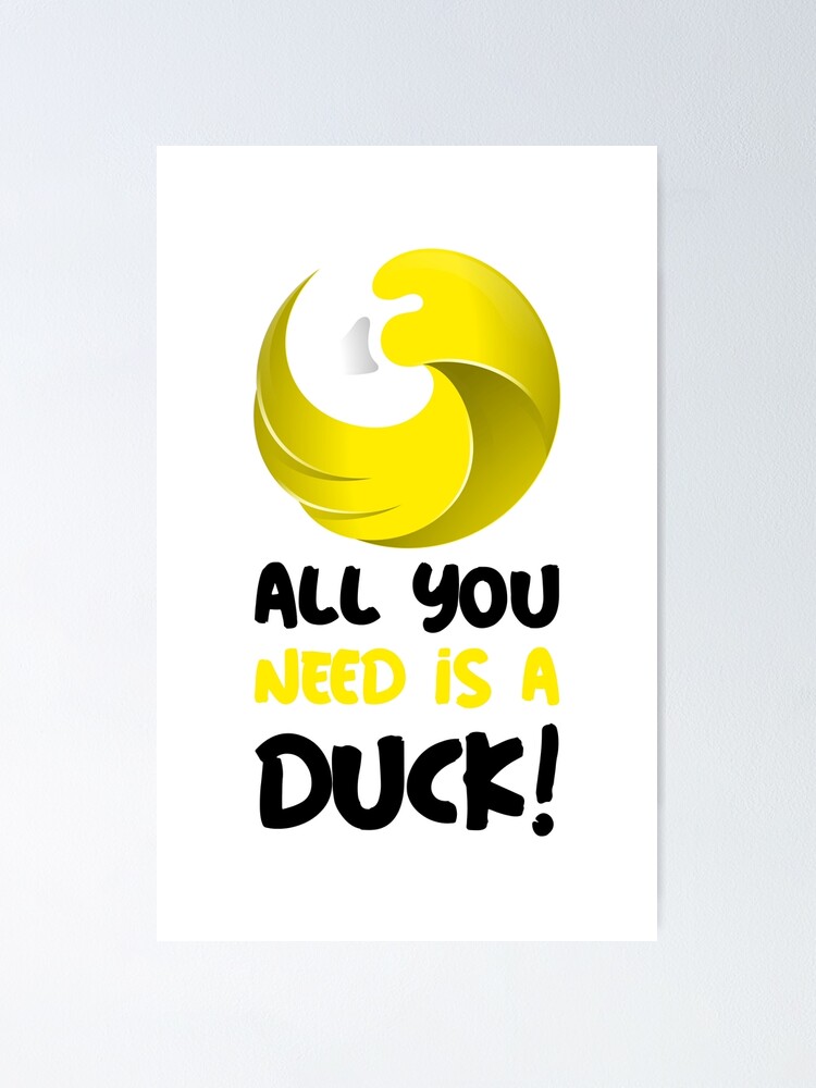 "All You Need is a Duck!" Poster by Duckstuff | Redbubble