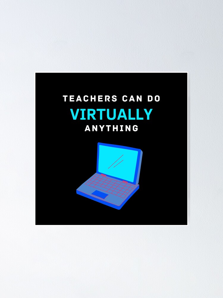 "Teachers Can Do Anything - Virtually! " Poster for Sale by ...