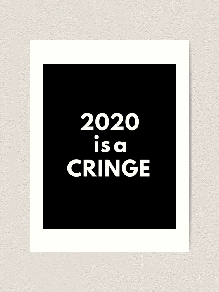 "2020 is a Cringe quote meme" Art Print for Sale by knoxsha | Redbubble