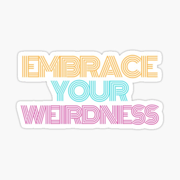 Embrace Your Weird Stickers | Redbubble