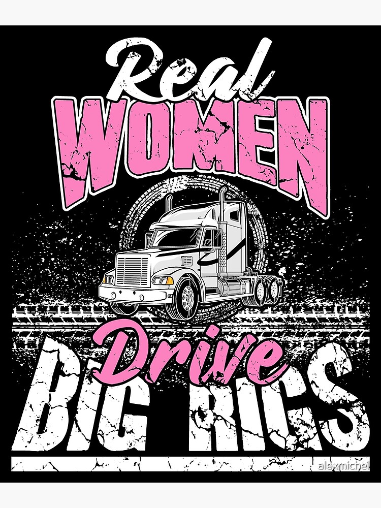 "Real women drive big rigs" Poster by alexmichel | Redbubble