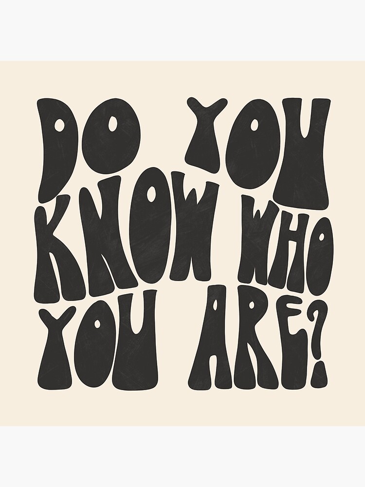 "Do You Know Who You Are?" Art Print for Sale by haroldshines | Redbubble