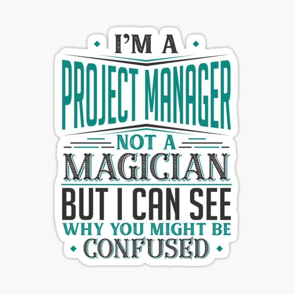 "I'm A Project Manager Not A Magician But I can See Why You Might Be ...