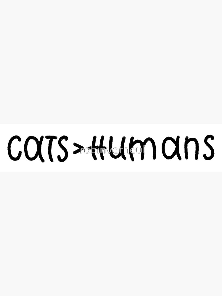 "cats > humans, handwritten script " Sticker for Sale by robinverheul ...