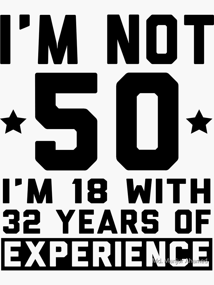 "I'm Not 50 I'm 18 With 32 Years of Experience Funny 50 Years Old 50th ...