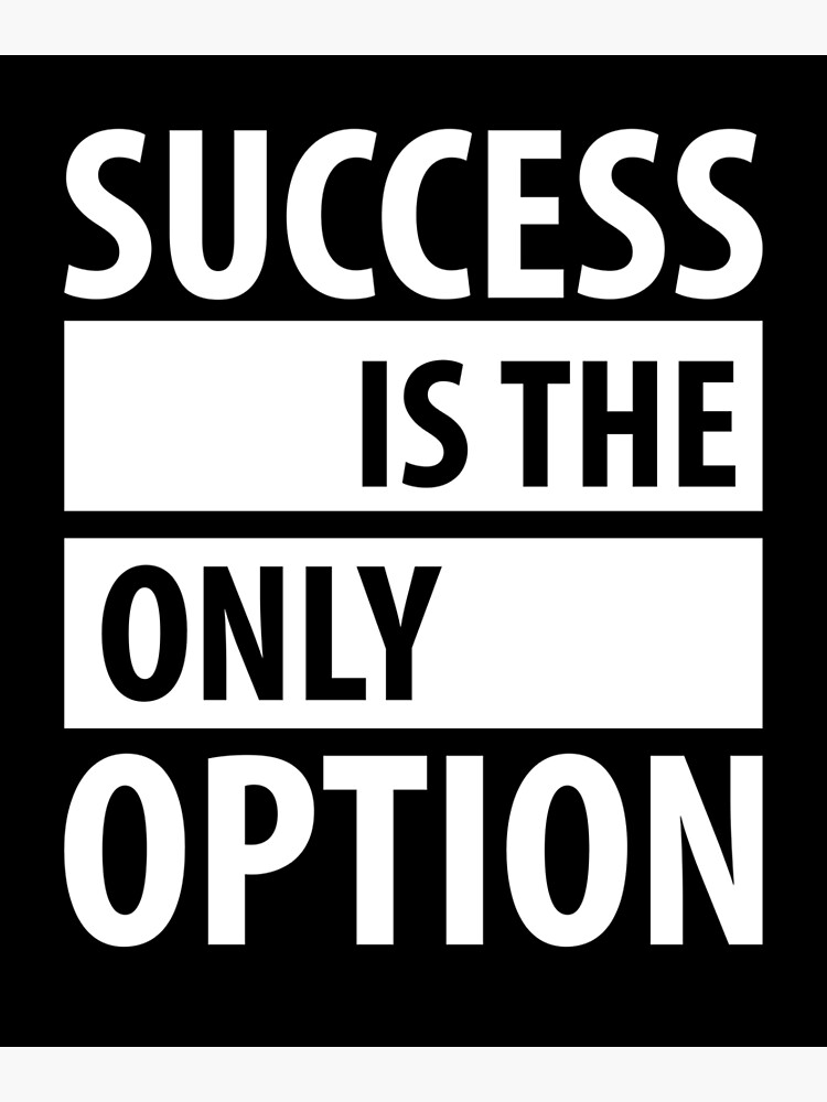 "SUCCESS IS THE ONLY OPTION" Poster by RafaelLopezz | Redbubble