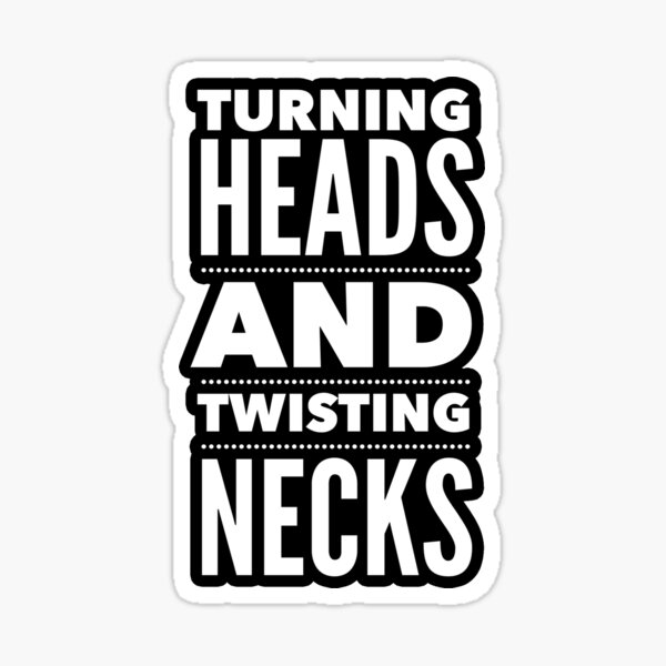 "Turning heads and twisting necks" Sticker by livetogether | Redbubble