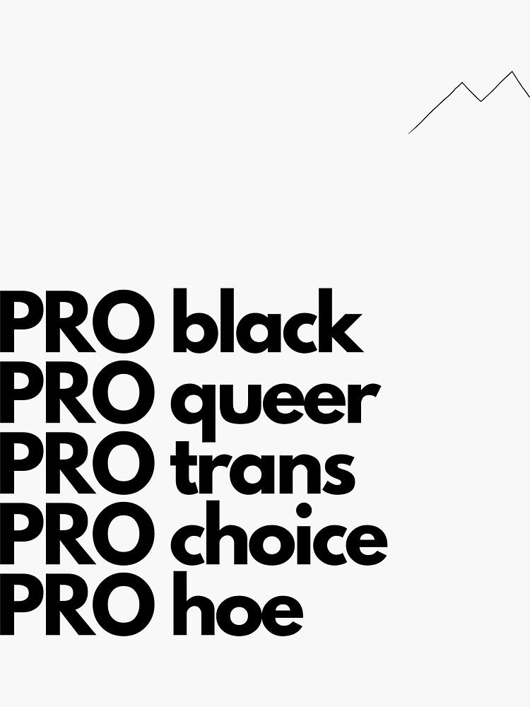 "PRO black, PRO queer, PRO trans, PRO choice, PRO hoe" Sticker for Sale ...