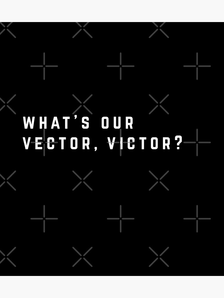 "What's our vector, Victor? " Poster by Primotees | Redbubble