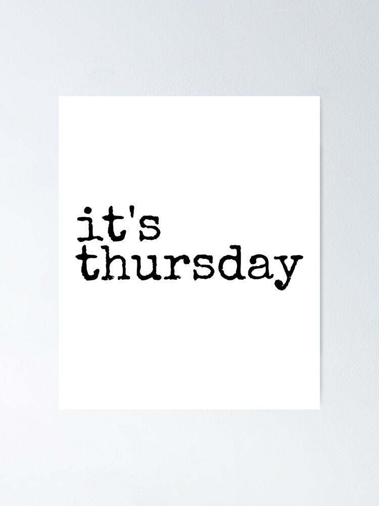 "Its Thursday Days of the Week Thursdays" Poster for Sale by marham19 ...