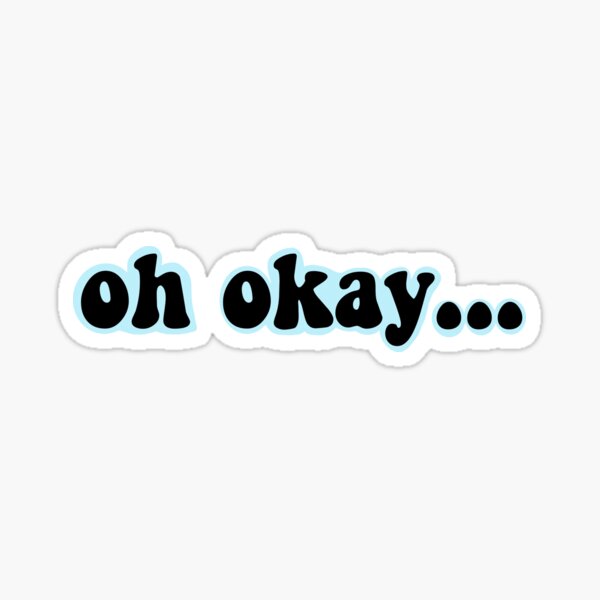 "oh okay..." Sticker for Sale by annaguzzo | Redbubble