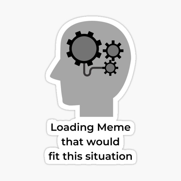 "Loading meme that would fit this situation" Sticker for Sale by ...