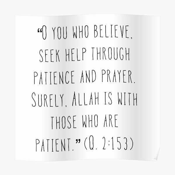 "Allah says, "O you who believe, seek help through patience and prayer ...